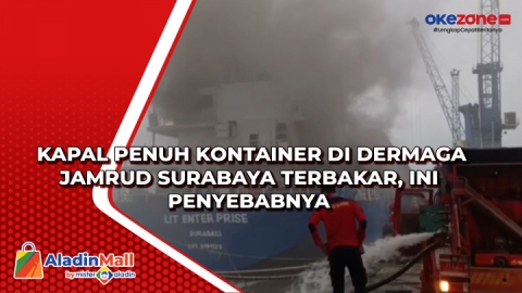 Kapal Penuh Kontainer di Dermaga Jamrud Surabaya Terbakar, Ini Penyebabnya 2.4 : Video Okezone ...